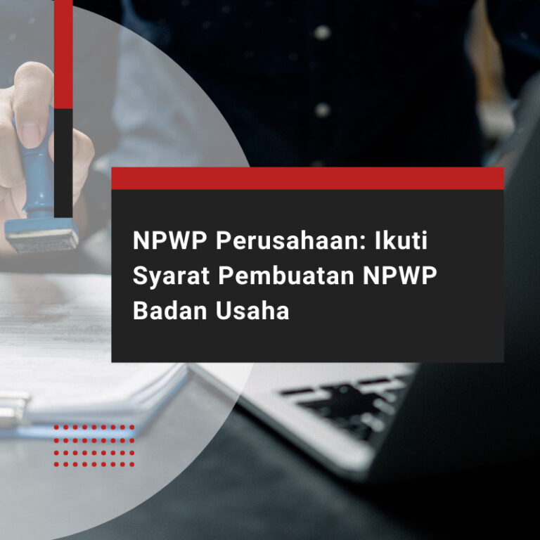 NPWP Perusahaan: Ikuti Syarat Pembuatan NPWP Badan Usaha