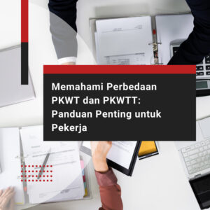PKWT vs. PKWTT: Perbedaan Penting yang Wajib Diketahui